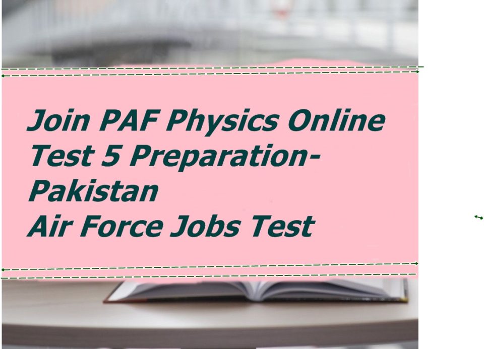 Join PAF Physics Online Test 5 Preparation- Pakistan Air Force Jobs Test